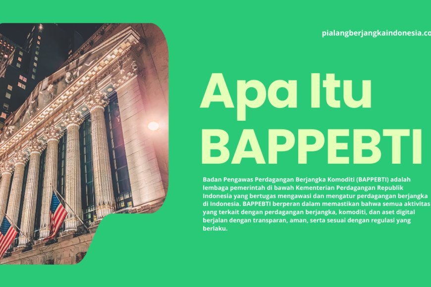 Apa Itu BAPPEBTI? Peran dan Fungsinya dalam Perdagangan Berjangka di Indonesia - Pialang ...